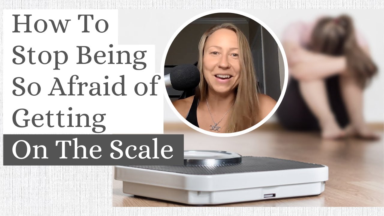 How To Stop Being So Afraid of Getting On The Scale - YouTube