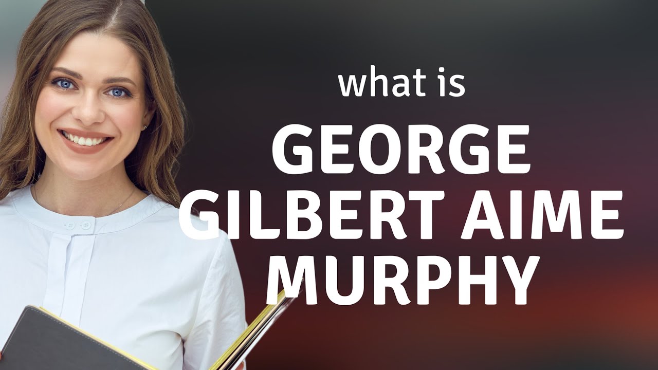 George gilbert aime murphy — what is GEORGE GILBERT AIME MURPHY ...