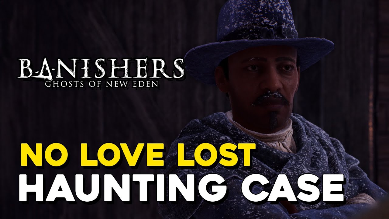Banishers Ghosts Of New Eden No Love Lost Haunting Case Guide - YouTube