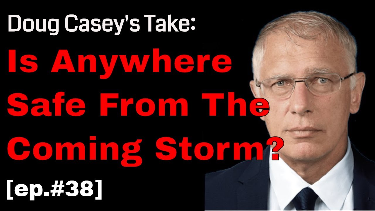Doug Casey's Take [ep. #38] Is Anywhere Safe From the Coming Storm ...