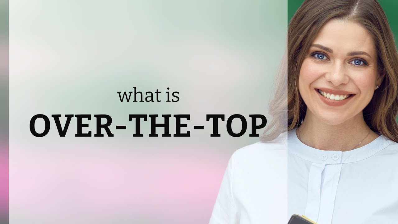 Over-the-top | OVER-THE-TOP definition - YouTube