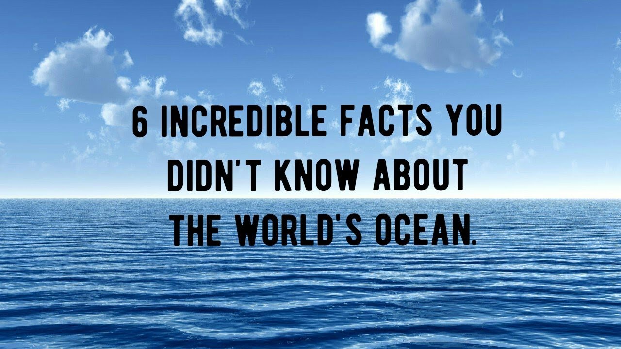 6 INCREDIBLE FACTS YOU DIDN'T KNOW ABOUT THE WORLDS OCEAN. - YouTube