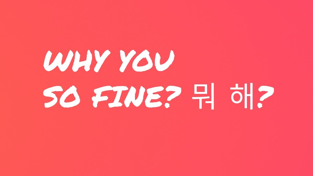 WHY YOU SO FINE? 뭐 해? - now officially released - YouTube