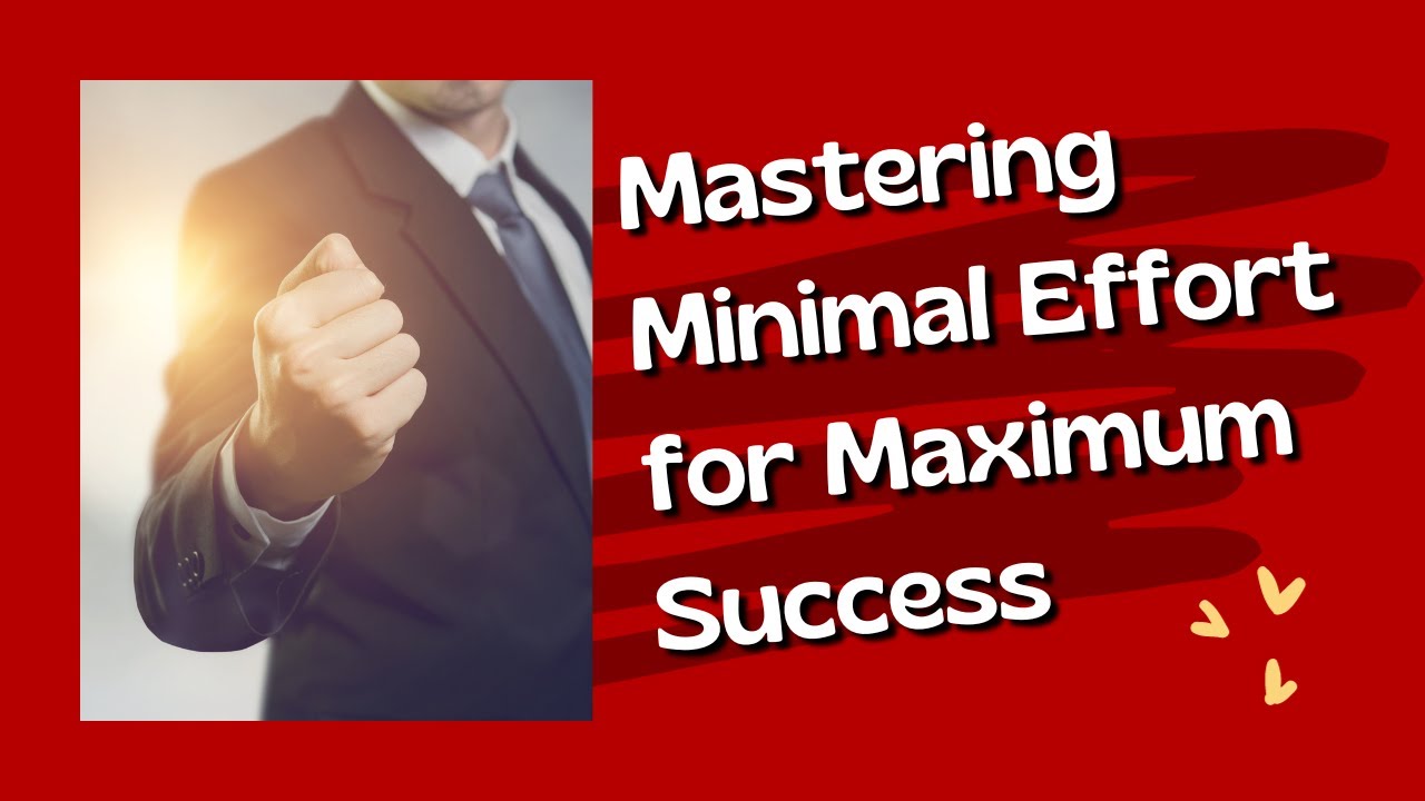 Mastering Minimal Effort for Maximum Success - YouTube