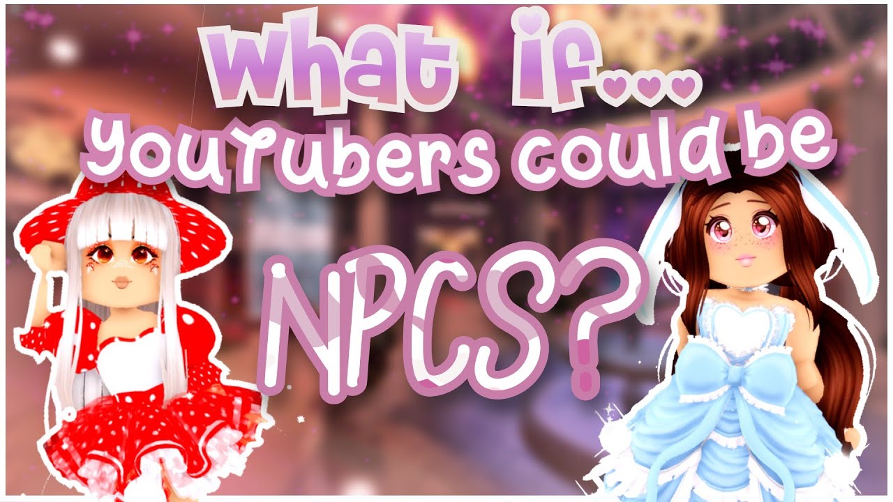 What if YouTubers could have their own NPCS? Part 2! | Royale High ...