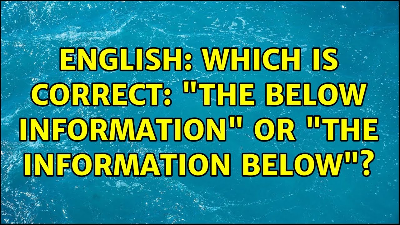 English: Which is correct: "the below information" or "the information ...