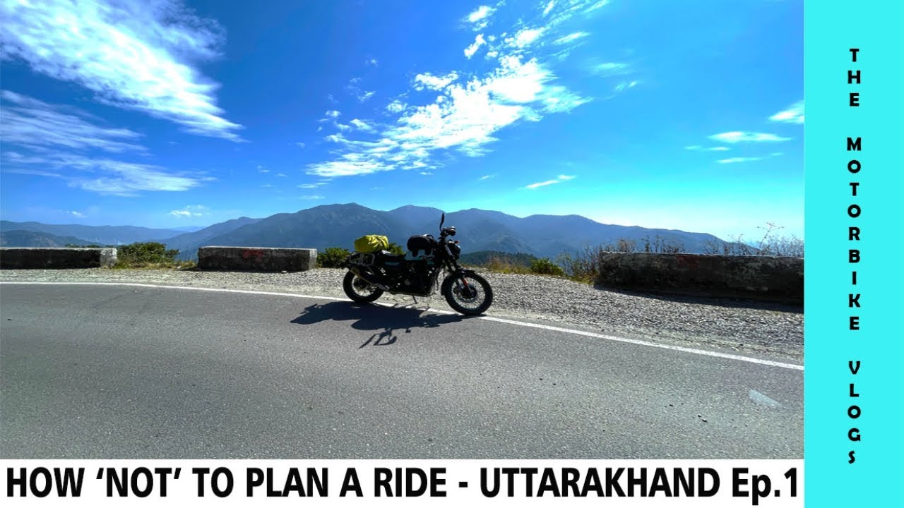 How 'NOT' to Plan a Ride - IMPROVISE like a PRO! UTTARAKHAND - Ep.1 ...