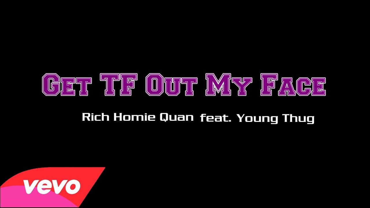 Rich Homie Quan - Get TF Out My Face (Feat. Young Thug) Official - YouTube
