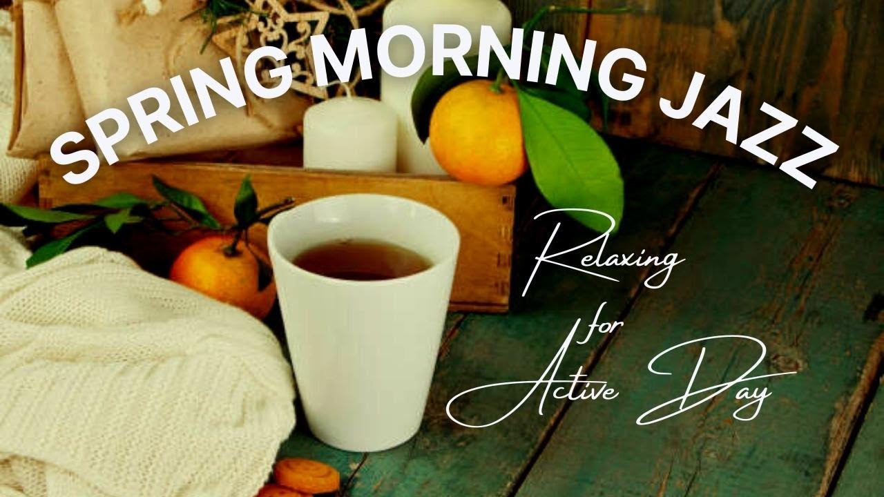 Spring Morning Jazz with Relaxing Smooth Jazz for Active Day - YouTube
