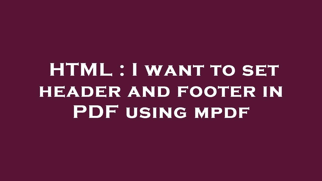 HTML I Want To Set Header And Footer In PDF Using Mpdf YouTube HTML I Want To Set Header And Footer In PDF Using Mpdf YouTube