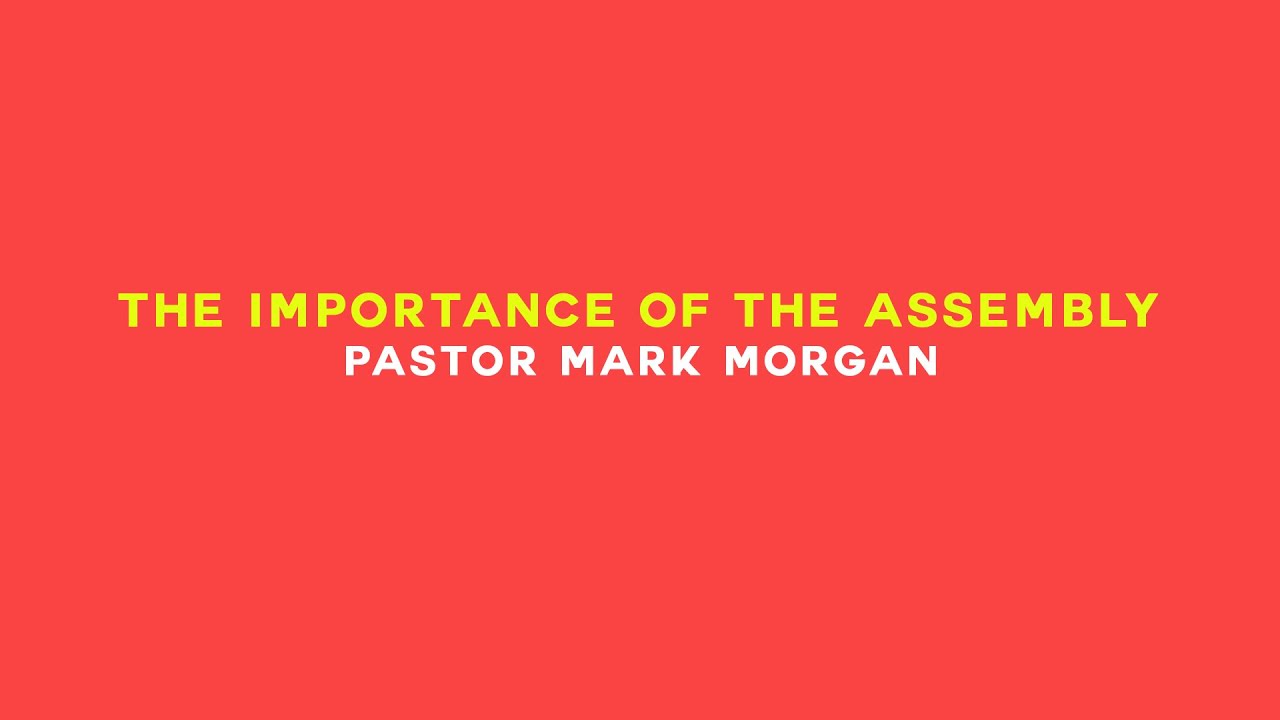 Pastor Mark Morgan | The Importance Of The Assembly - YouTube