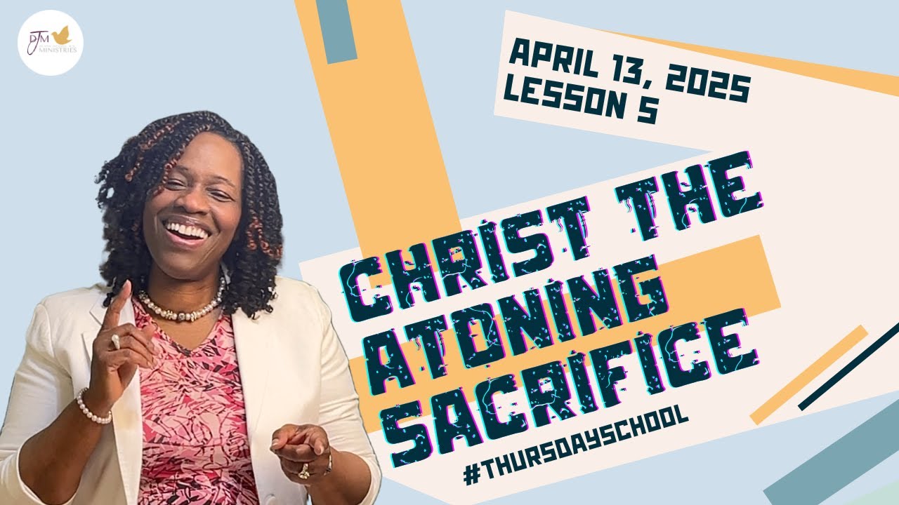 "Thursday School" April 13, 2025 Lesson 5-"Christ the Atoning Sacrifice ...