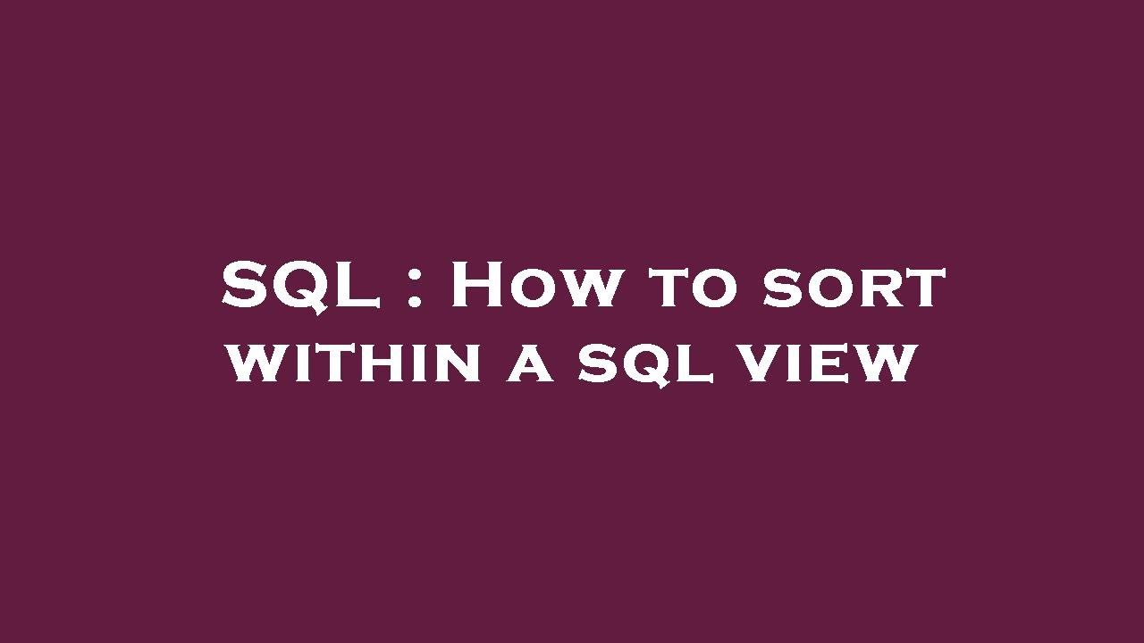 Sql How To Sort Within A Sql View Youtube 3997