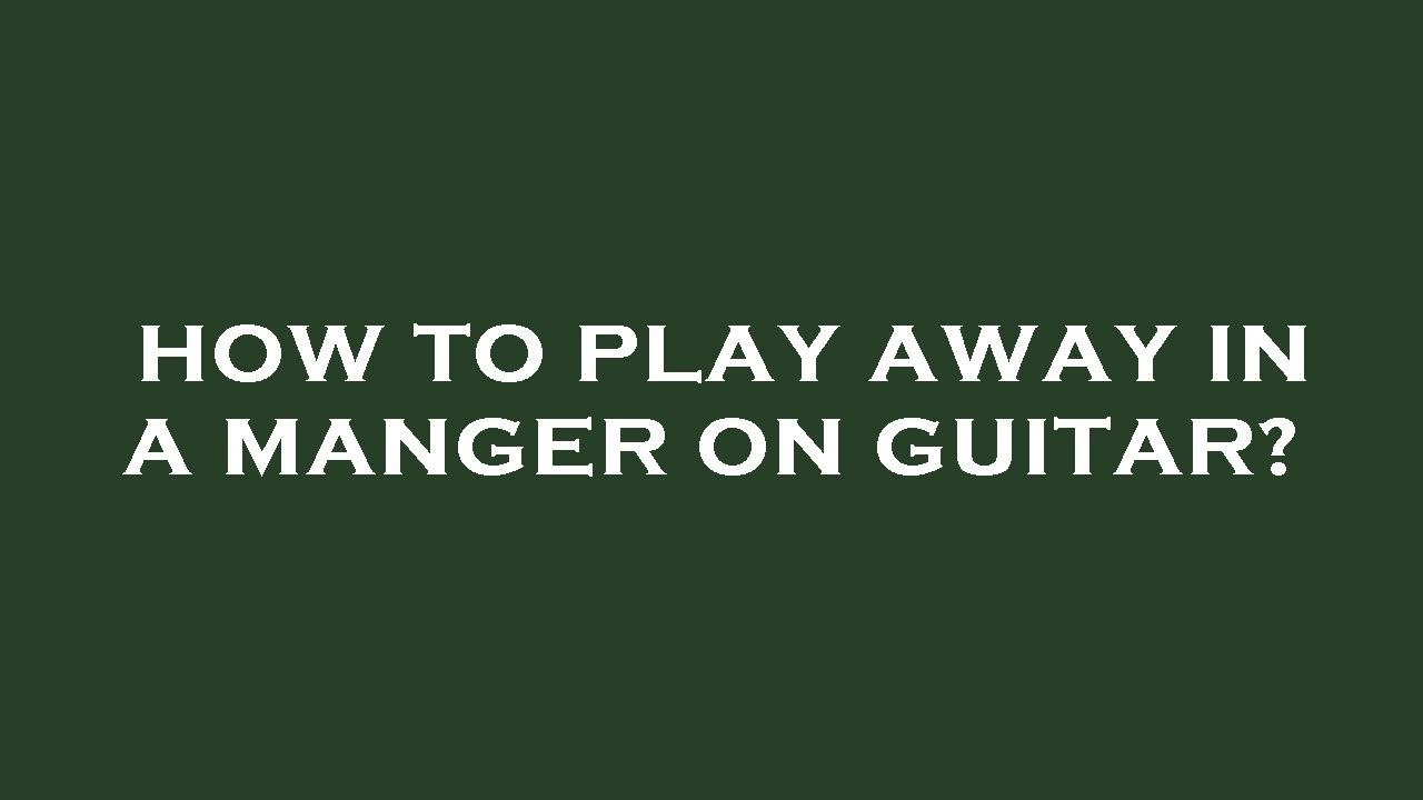 How to play away in a manger on guitar? - YouTube