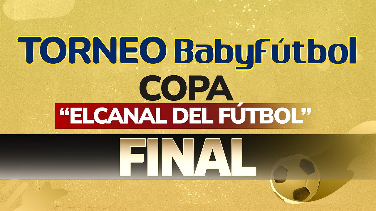 LIGA NACIONAL BABY FÚTBOL - LA GRAN FINAL | COPA: EL CANAL DEL FÚTBOL ...