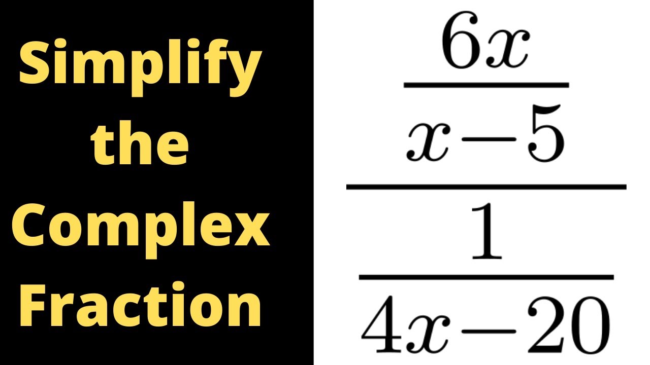 Simplify The Complex Fraction 6x x 5 1 4x 20 YouTube Simplify The Complex Fraction 6x x 5 1 4x 20 YouTube