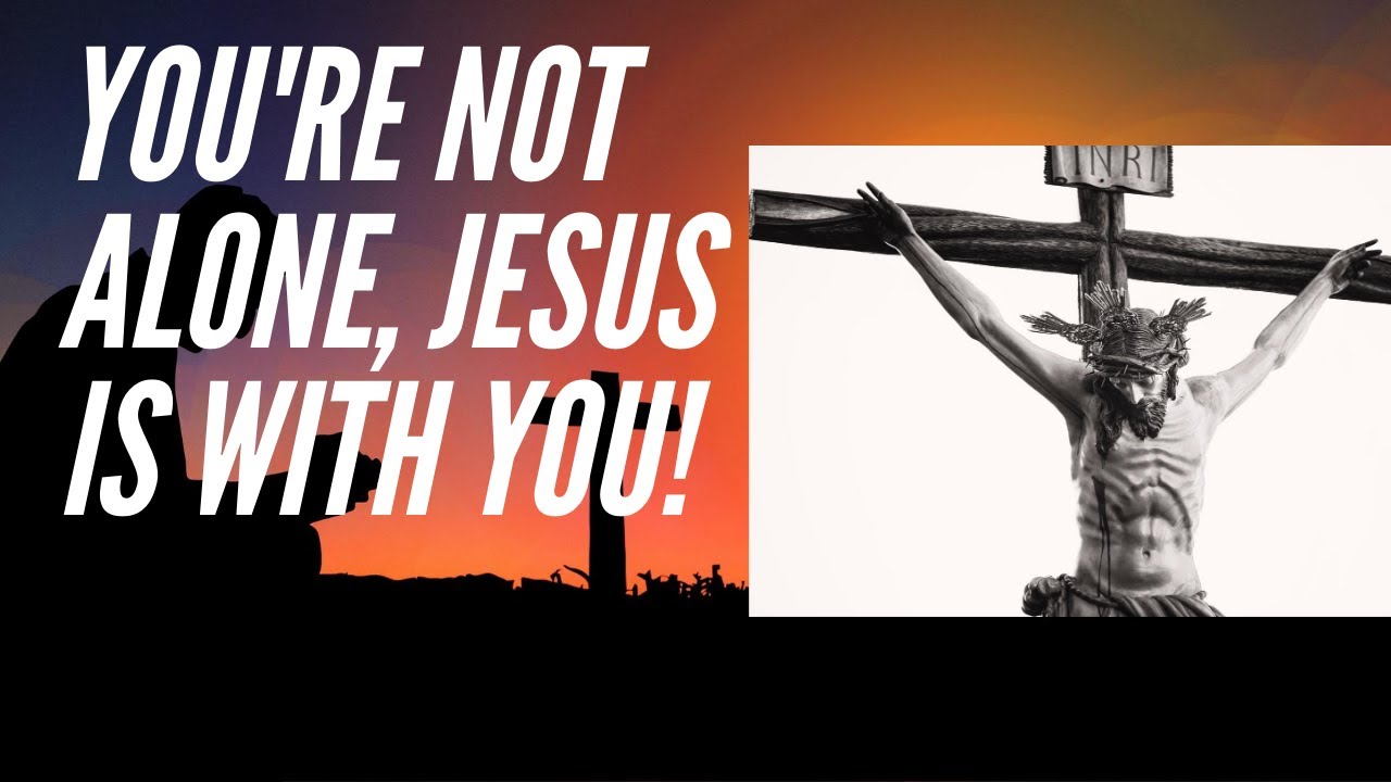 You're not alone, Jesus is with you! - YouTube