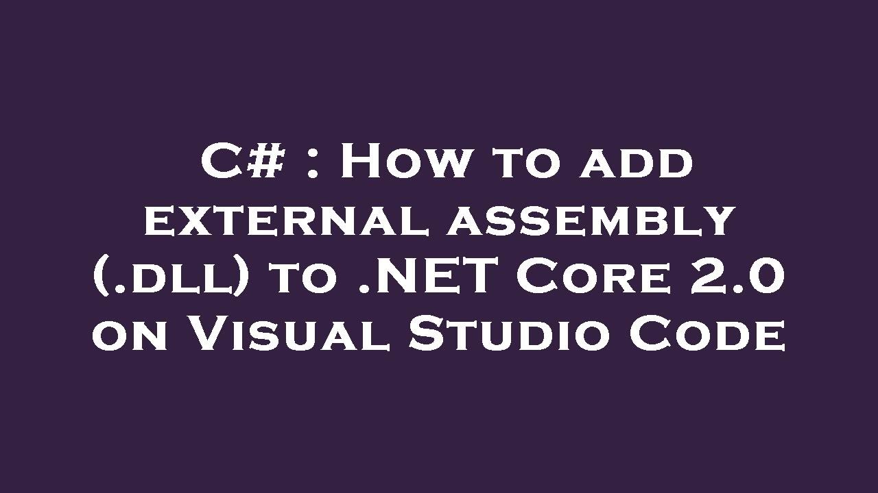 C# : How to add external assembly (.dll) to .NET Core 2.0 on Visual ...