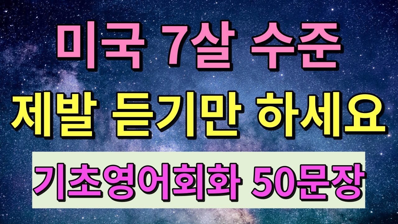 기초영어회화 50문장 영어회화 필수문장 쉬운영어 생활영어 7살 수준의 영어부터 시작해요 제발 듣기만 하세요 저절로