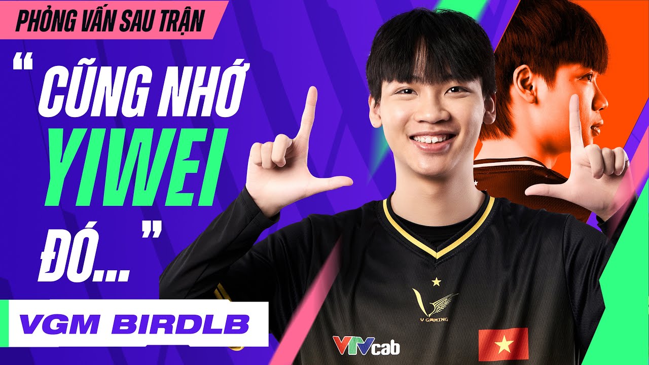 "BIRDLB CŨNG NHỚ YIWEI ĐẤY..." I PHỎNG VẤN VGM BIRDLB SAU TRẬN I ĐTDV ...