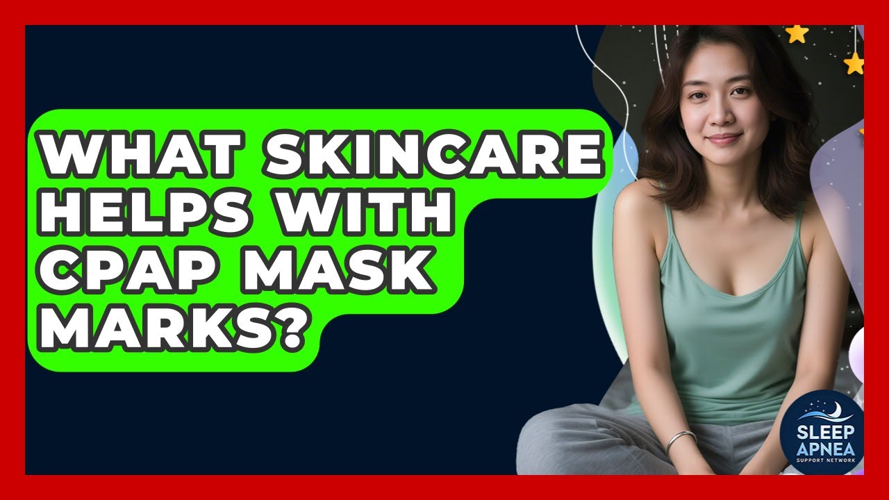 What Skincare Helps With CPAP Mask Marks? - Sleep Apnea Support Network ...