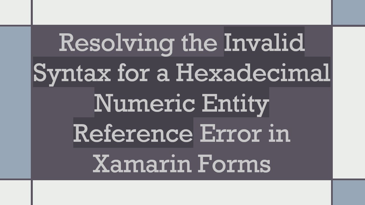 Resolving the Invalid Syntax for a Hexadecimal Numeric Entity Reference Error in Xamarin Forms ...