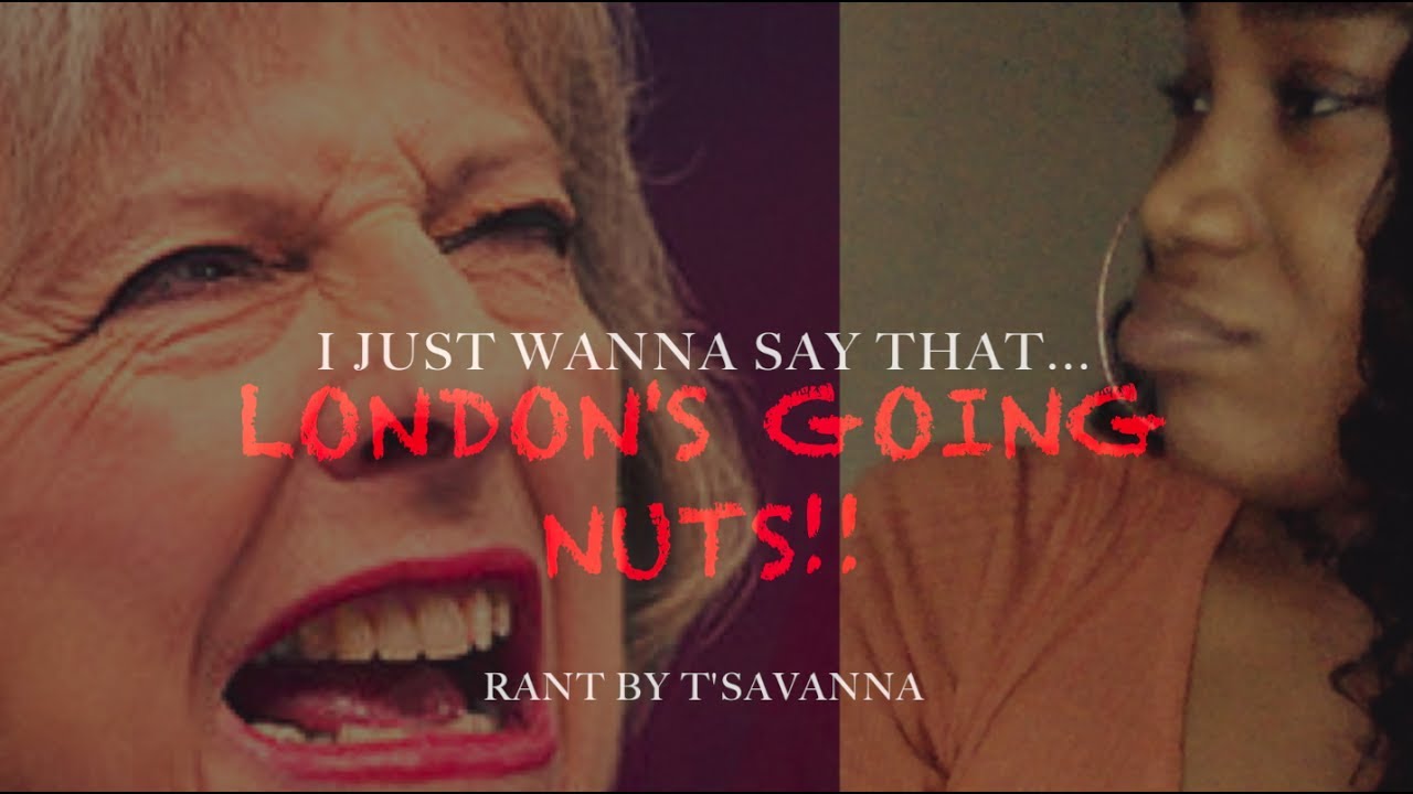 LONDON'S GOING MAD!! - Rant by T'Savanna - YouTube