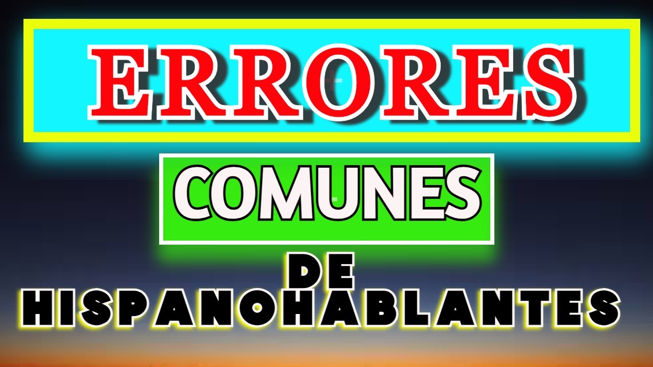 ERRORES COMUNES DE LOS HISPANOHABLANTES - YouTube