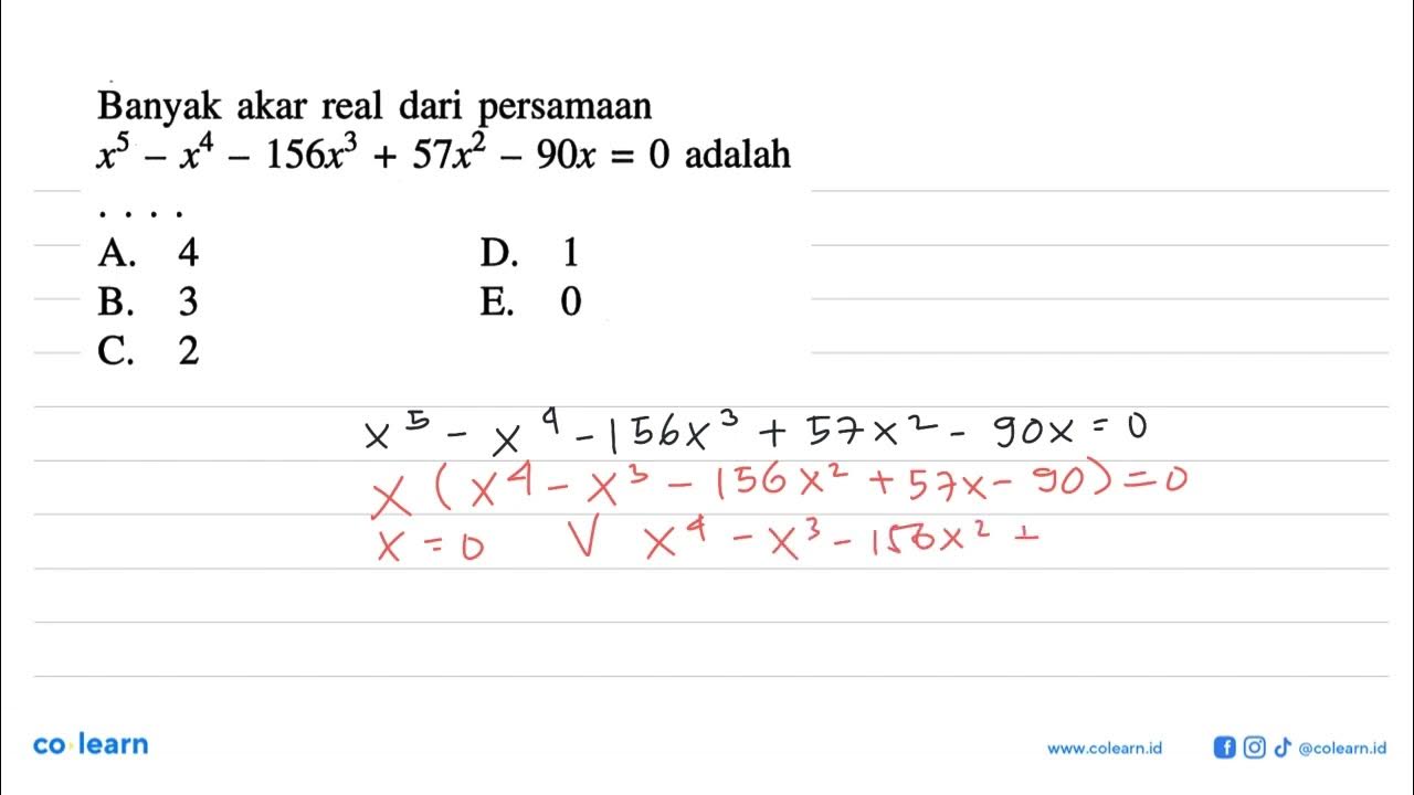 Banyak akar real dari persamaan x5 156x3 57x2 9Ox 0 adalah = ~t 5 A. 4 ...