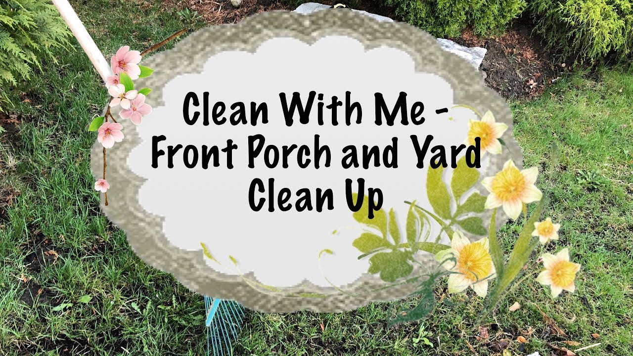 Clean With Me / Front Yard and Porch Clean up - YouTube