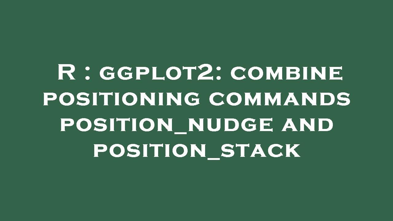 R Ggplot2 Combine Positioning Commands Positionnudge And Position 8413