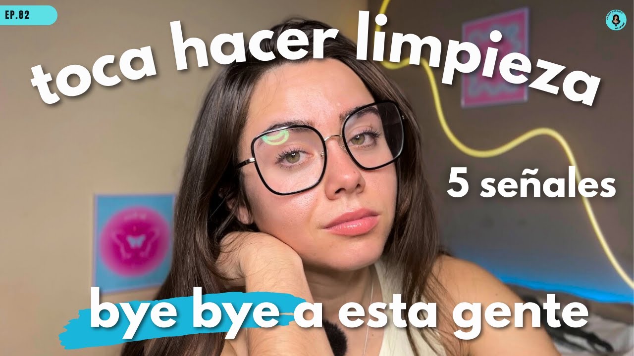 toca hacer LIMPIEZA, 5 señales para decir BYE BYE a esta gente - YouTube