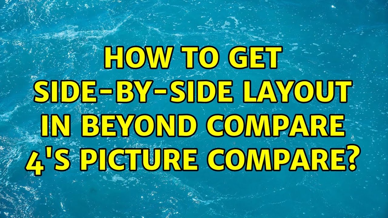 How to get Side-by-side layout in Beyond Compare 4's Picture Compare ...