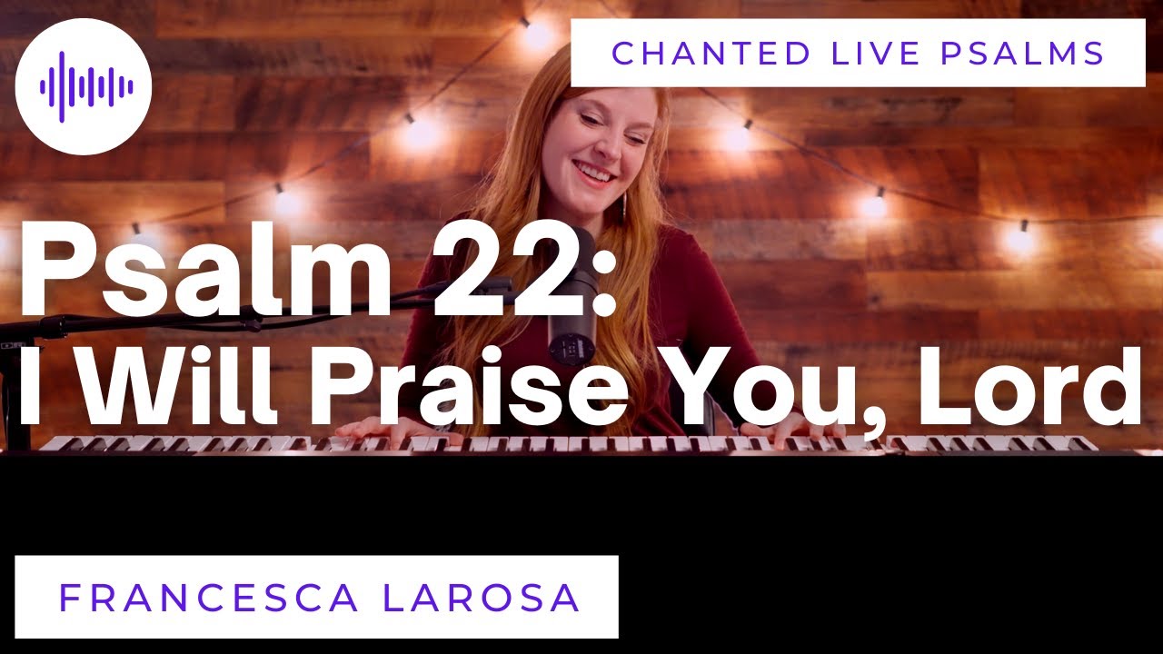 Psalm 22 - I Will Praise You, Lord - Francesca LaRosa (LIVE with ...