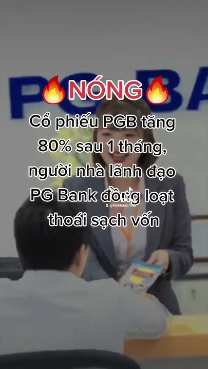 Cổ phiếu PGB tăng 80% sau 1 tháng, người nhà lãnh đạo PG Bank thoái sạch vốn #pgbank #bank #pgb ...