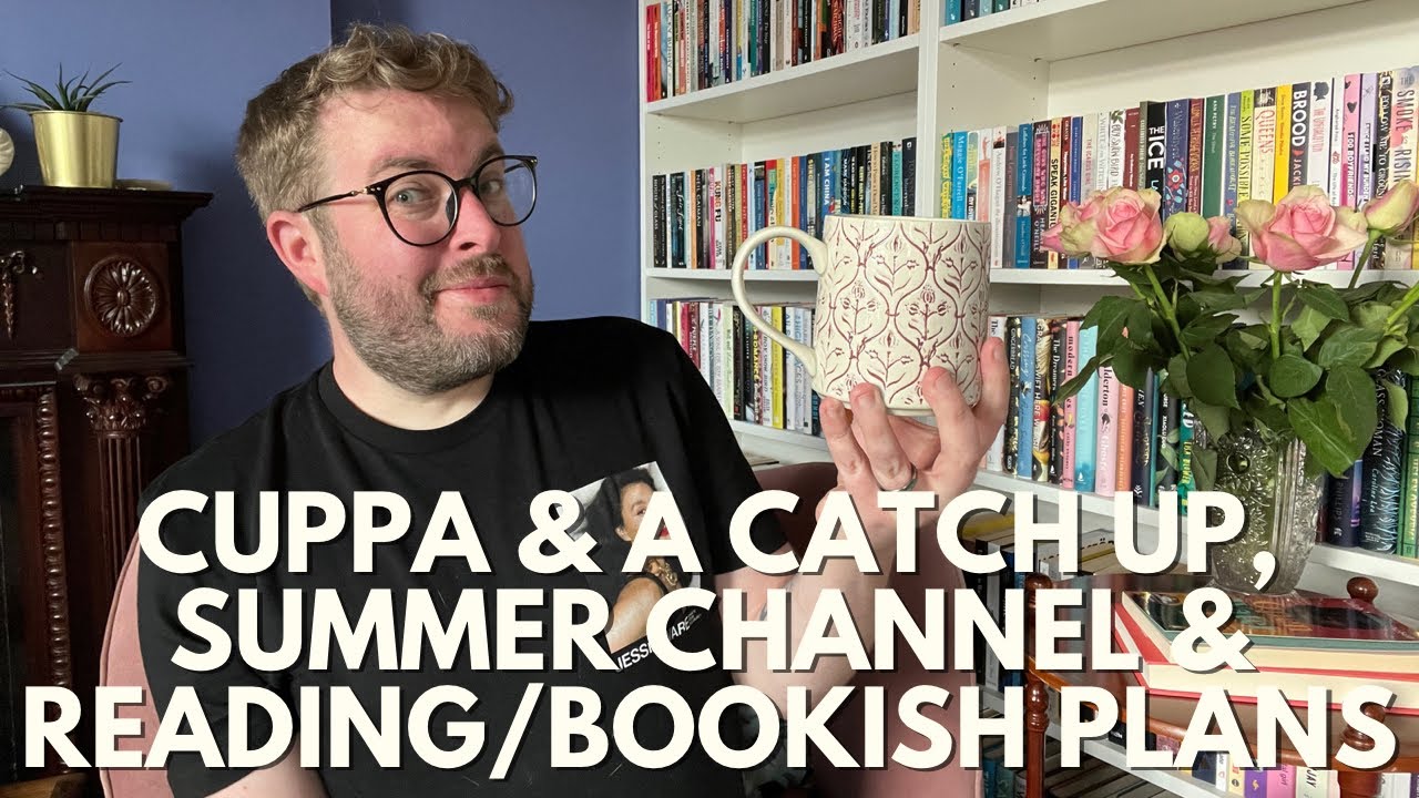 Cuppa & a Catch Up | Summer Channel & Reading/Bookish Plans | July 2022 ...