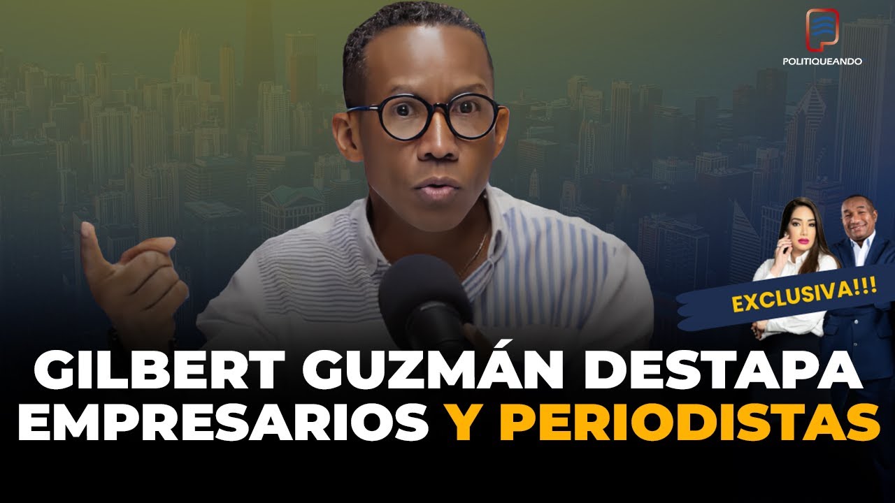 GILBERT GUZMÁN: ¡POR FIN DICE NOMBRES DE EMPRESARIOS Y PERIODISTAS NO OBJETIVOS NI ...