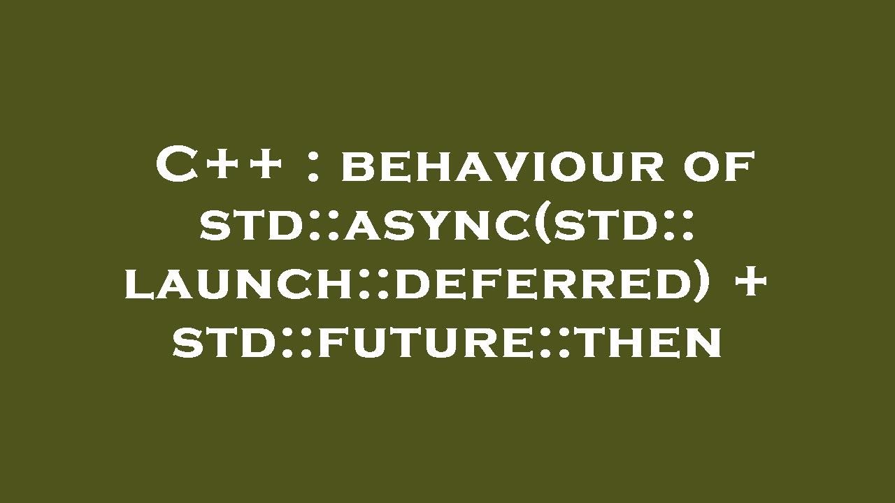 C Behaviour Of Std Async Std Launch Deferred Std Future Then Youtube