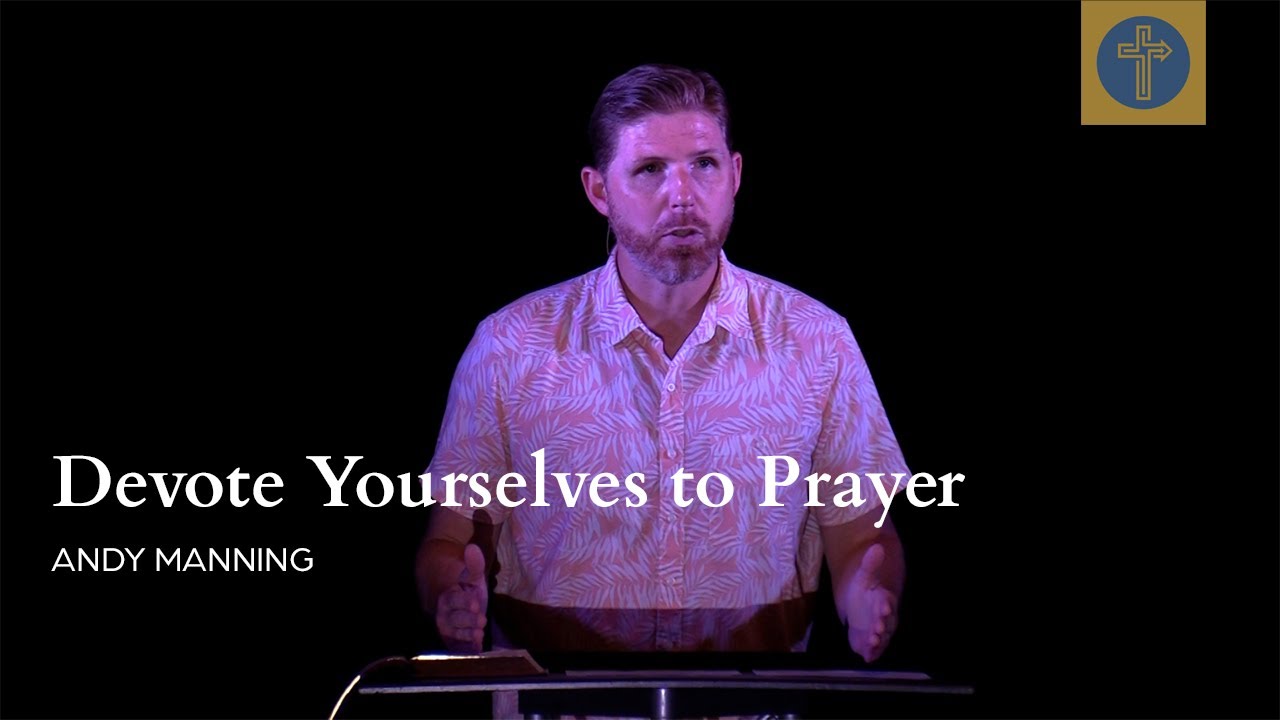 Devote Yourselves to Prayer | Pastor Andy Manning - YouTube