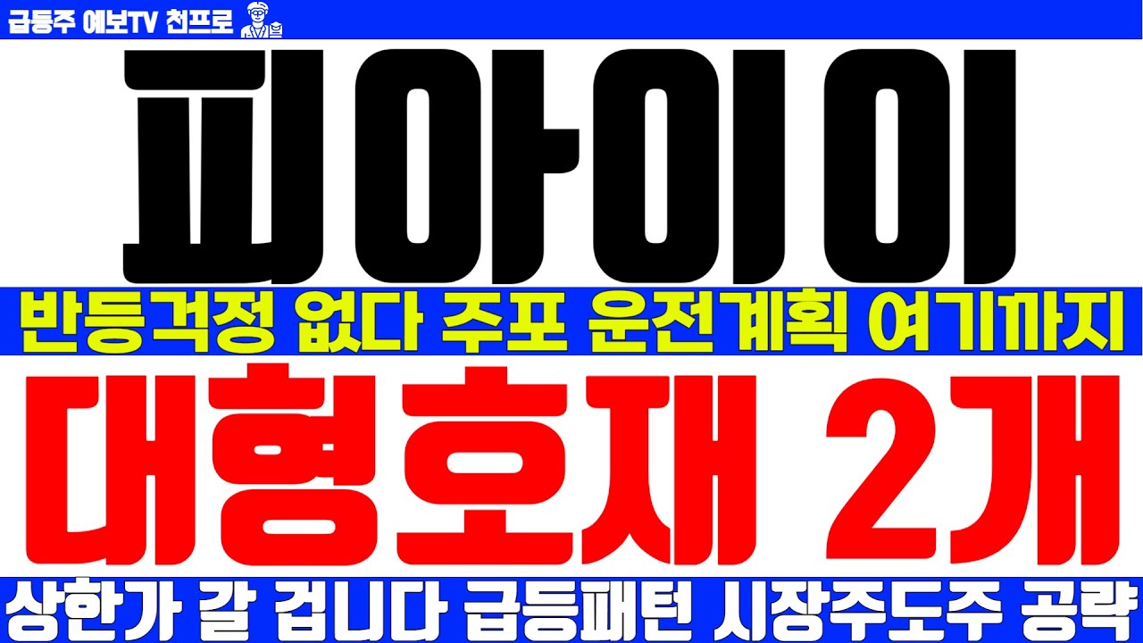 피아이이 주가전망 긴급속보 반등걱정 없다 주포 운전계획 여기까지 대형호재 2개 집중 상한가 갈겁니다 급등패턴 시장주도주 공략필수 대형 인수합병 주목 풀매수 급등주 세력주