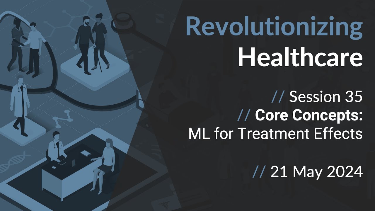 Revolutionizing Healthcare - Core Concepts: ML for Treatment Effects - YouTube