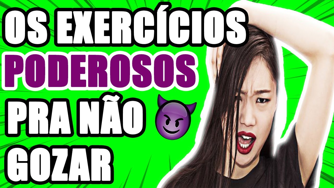 Como Não Gozar Rápido 4 Exercícios Para Ejaculação Precoce Youtube
