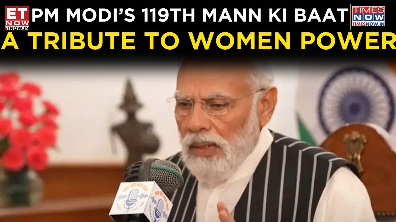 PM Modi's 119th Mann Ki Baat: A Tribute to 'Naari Shakti' and Women ...