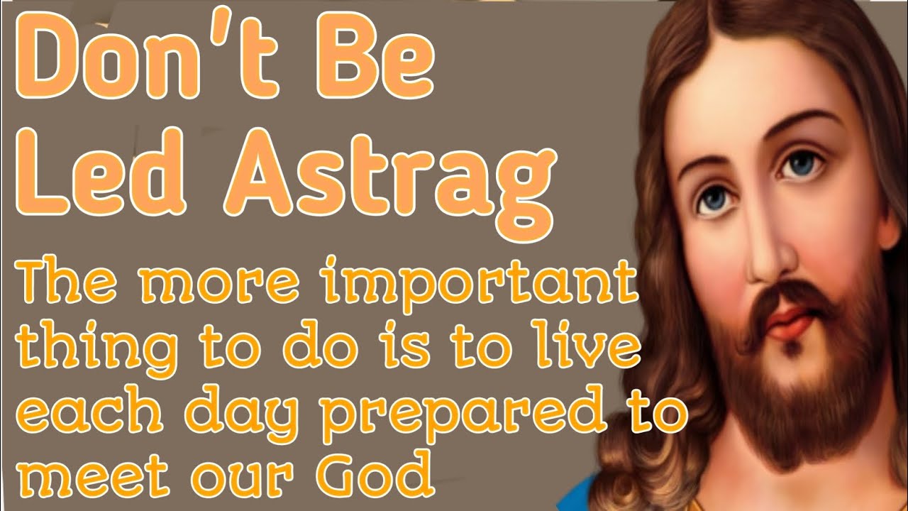 Don't Be Led Astray The more important thing to do is to live - YouTube