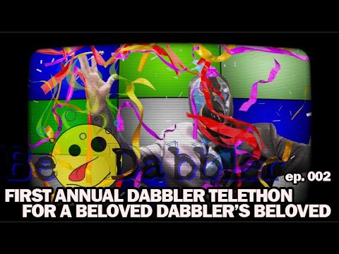BeDabbler- ep002: First Annual Dabbler Telethon for a beloved Dabbler's ...