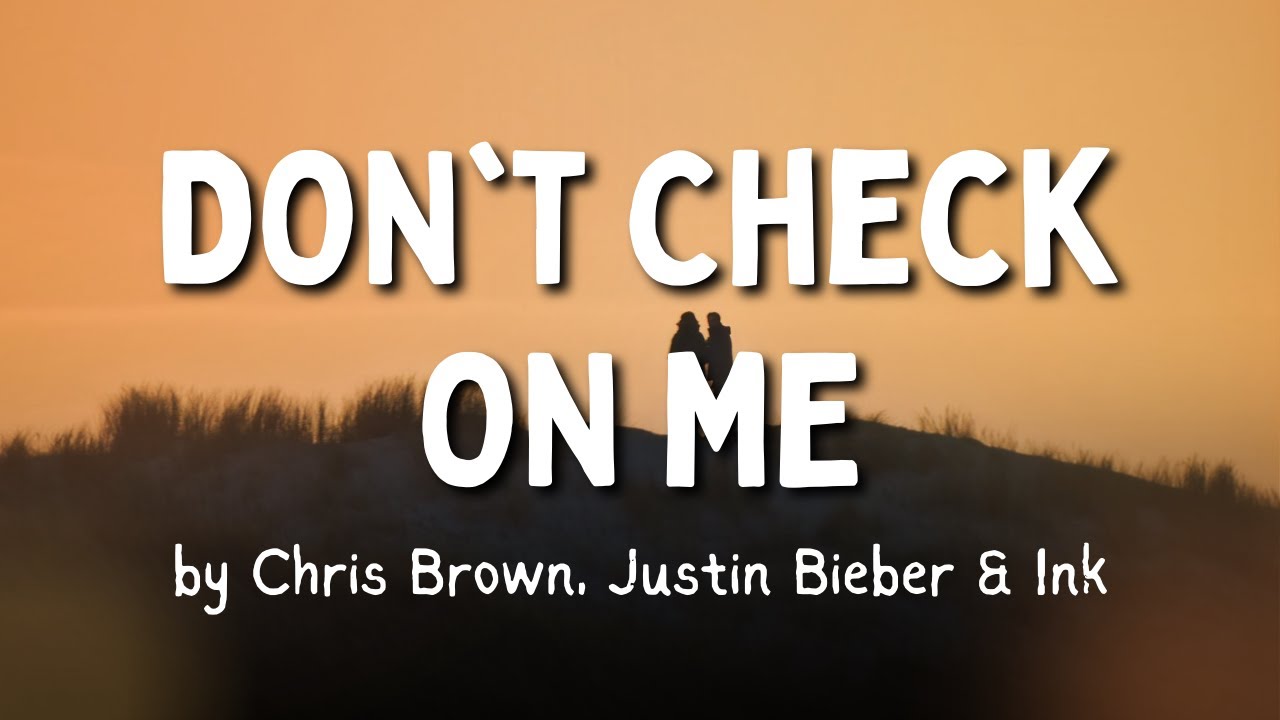"Don't Check On Me" by Chris Brown (Lyrics) ft. Justin Bieber, Ink ...