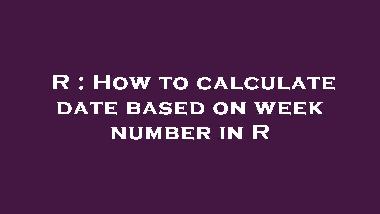 R How To Calculate Date Based On Week Number In R YouTube R How To Calculate Date Based On Week Number In R YouTube