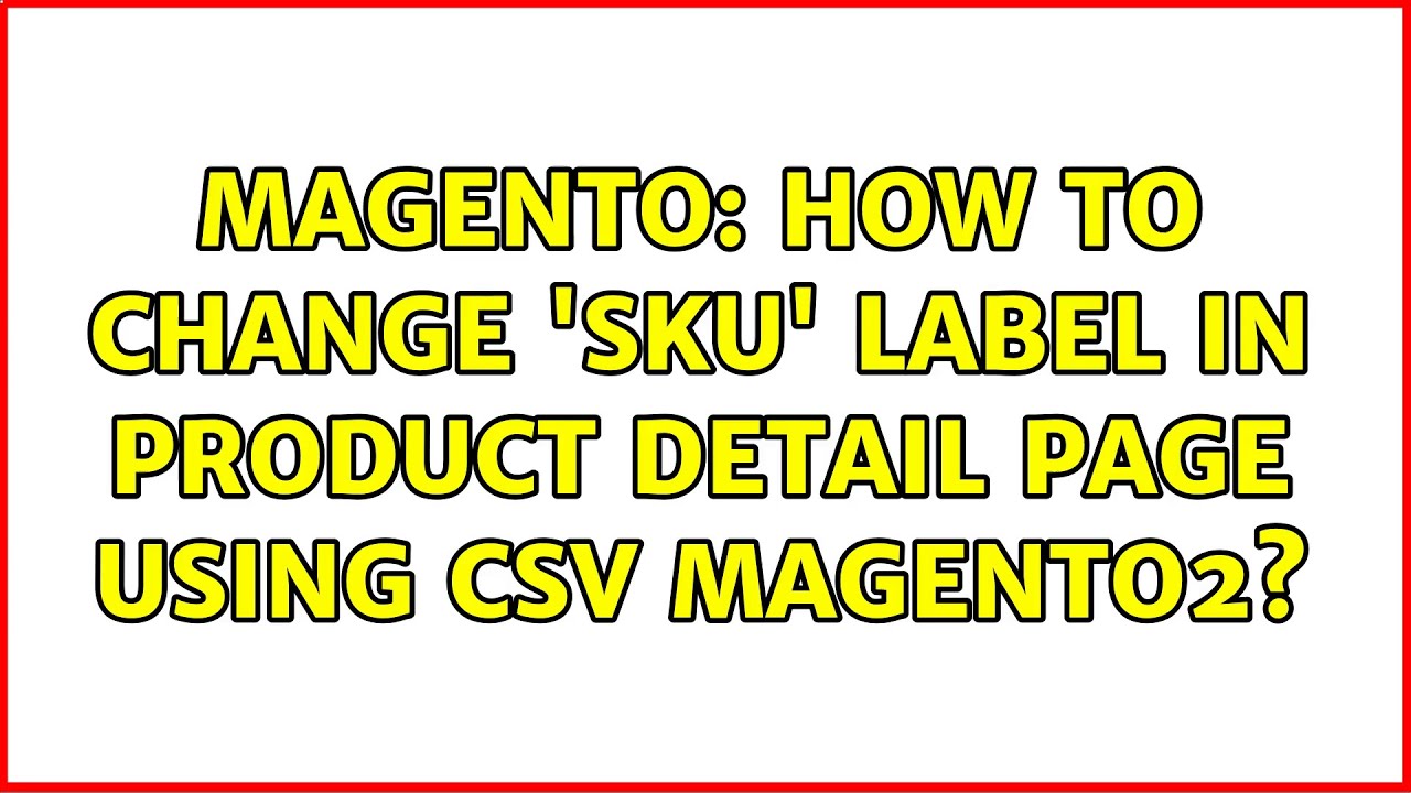 Magento: How to Change 'SKU' Label in product detail page using CSV ...