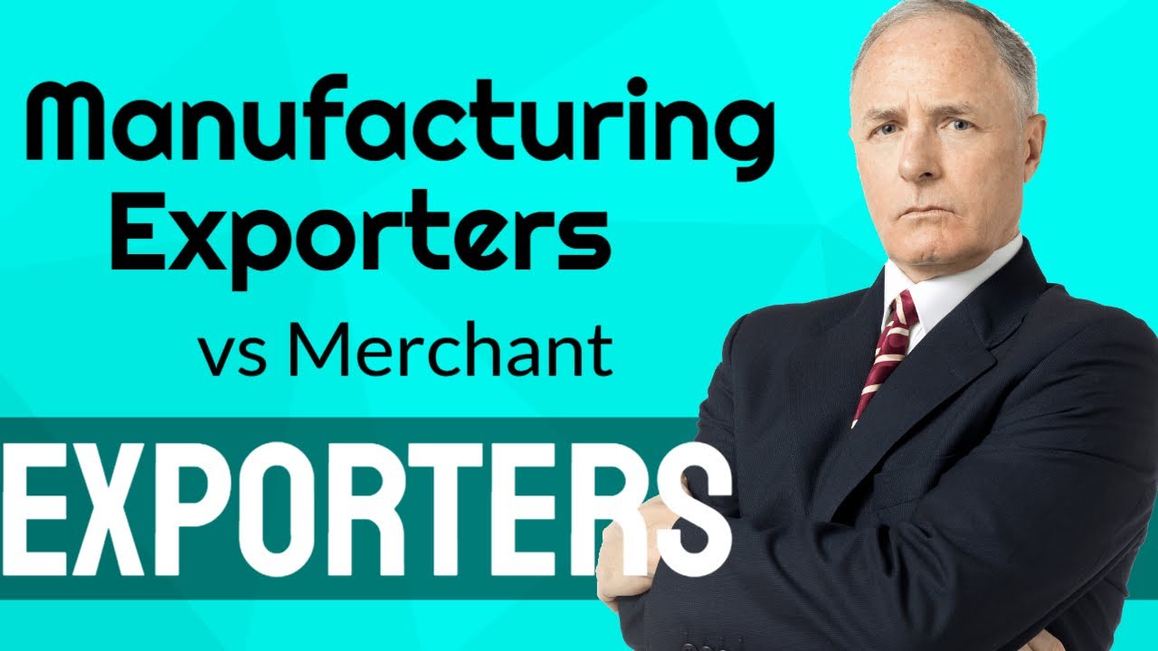 Manufacturing Exporters vs Merchant Exporters - YouTube