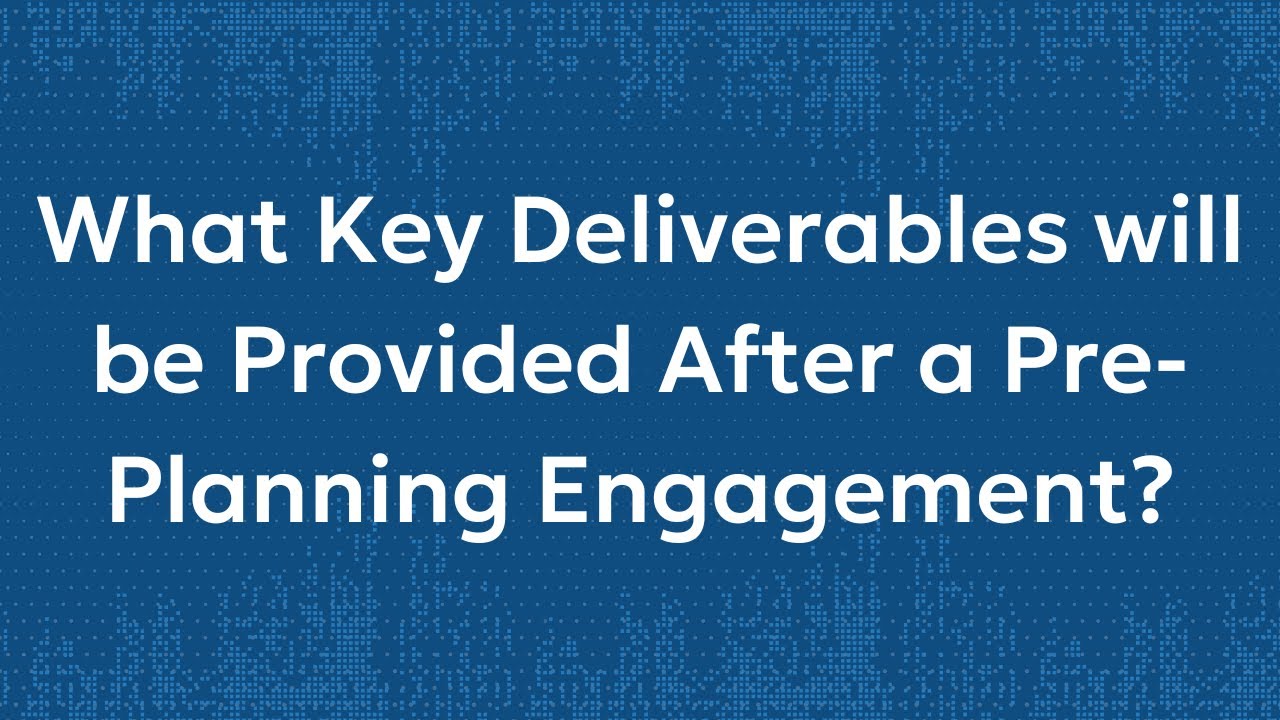 What Key Deliverables will be Provided After a Pre-Planning Engagememt ...